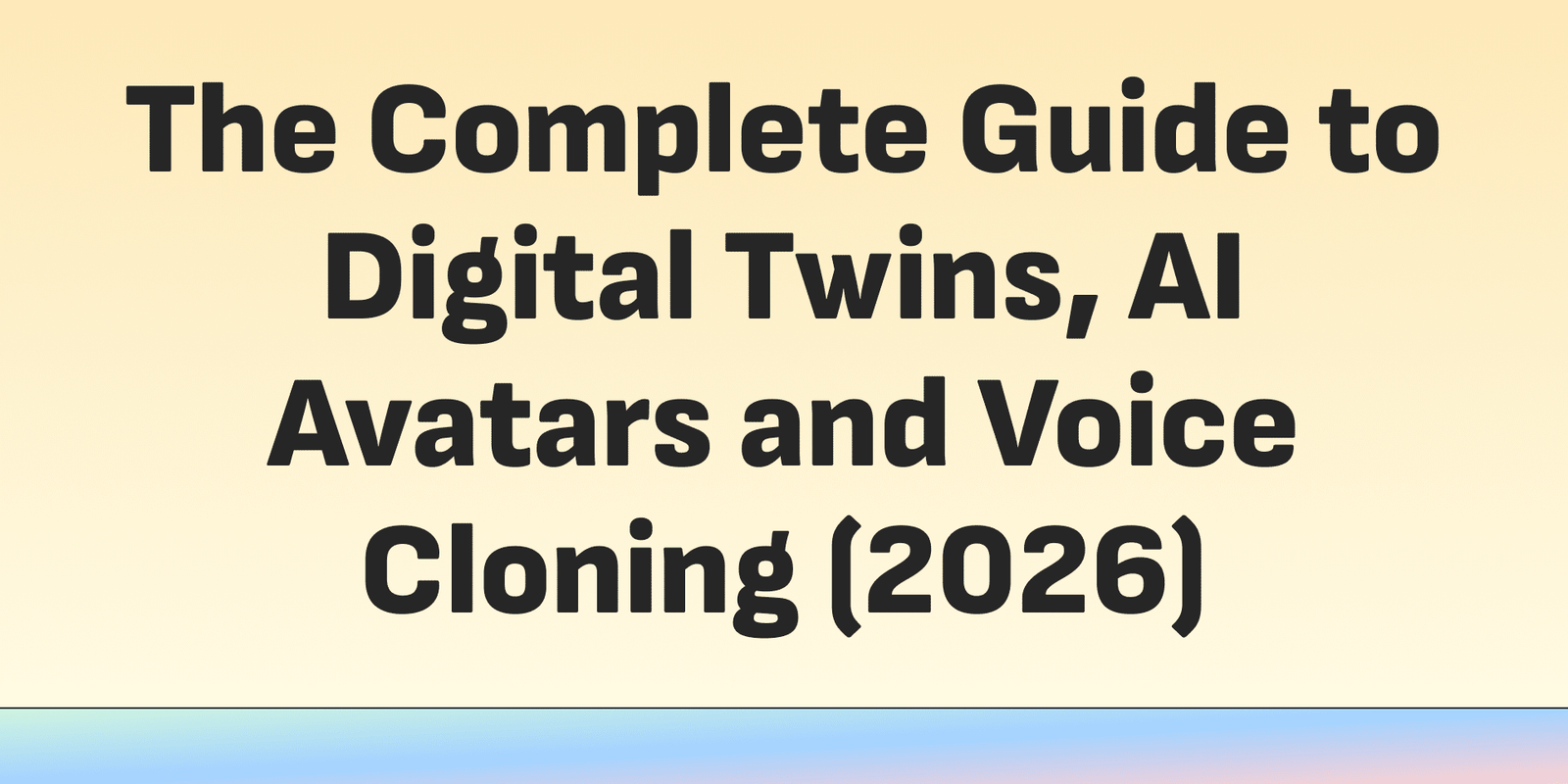 The Complete Guide to Digital Twins, AI Avatars and Voice Cloning (2026 ...